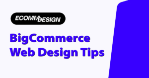 8 BigCommerce Website Design Tips for Ecommerce Success | eCommerce ...